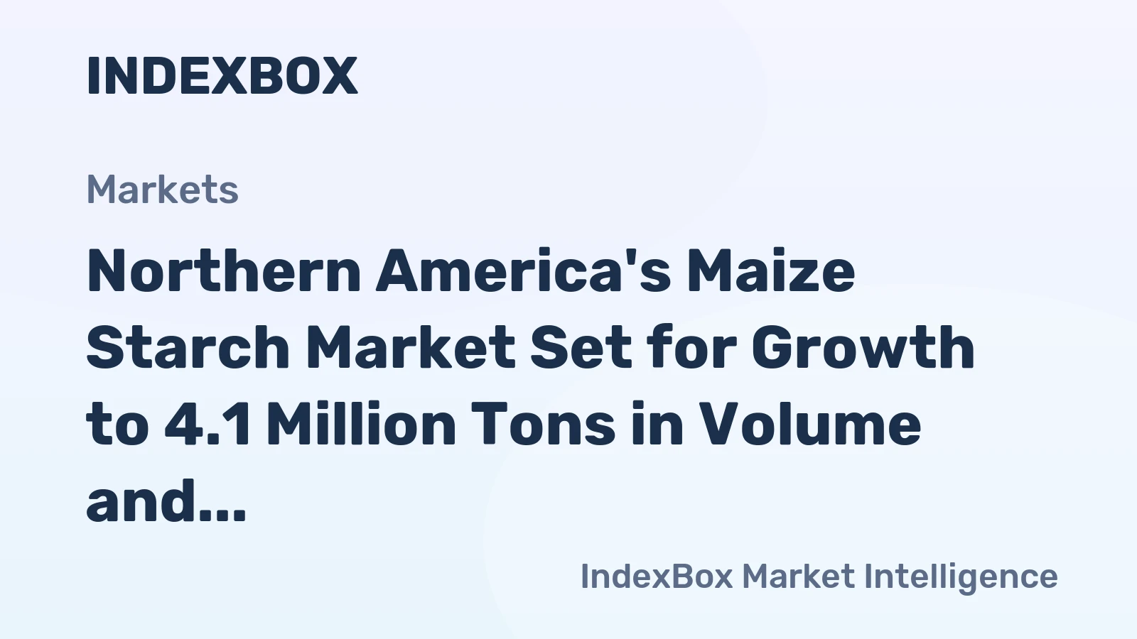 Northern America's Maize Starch Market Set for Growth to 4.1 Million Tons in Volume and $3.5 Billion in Value