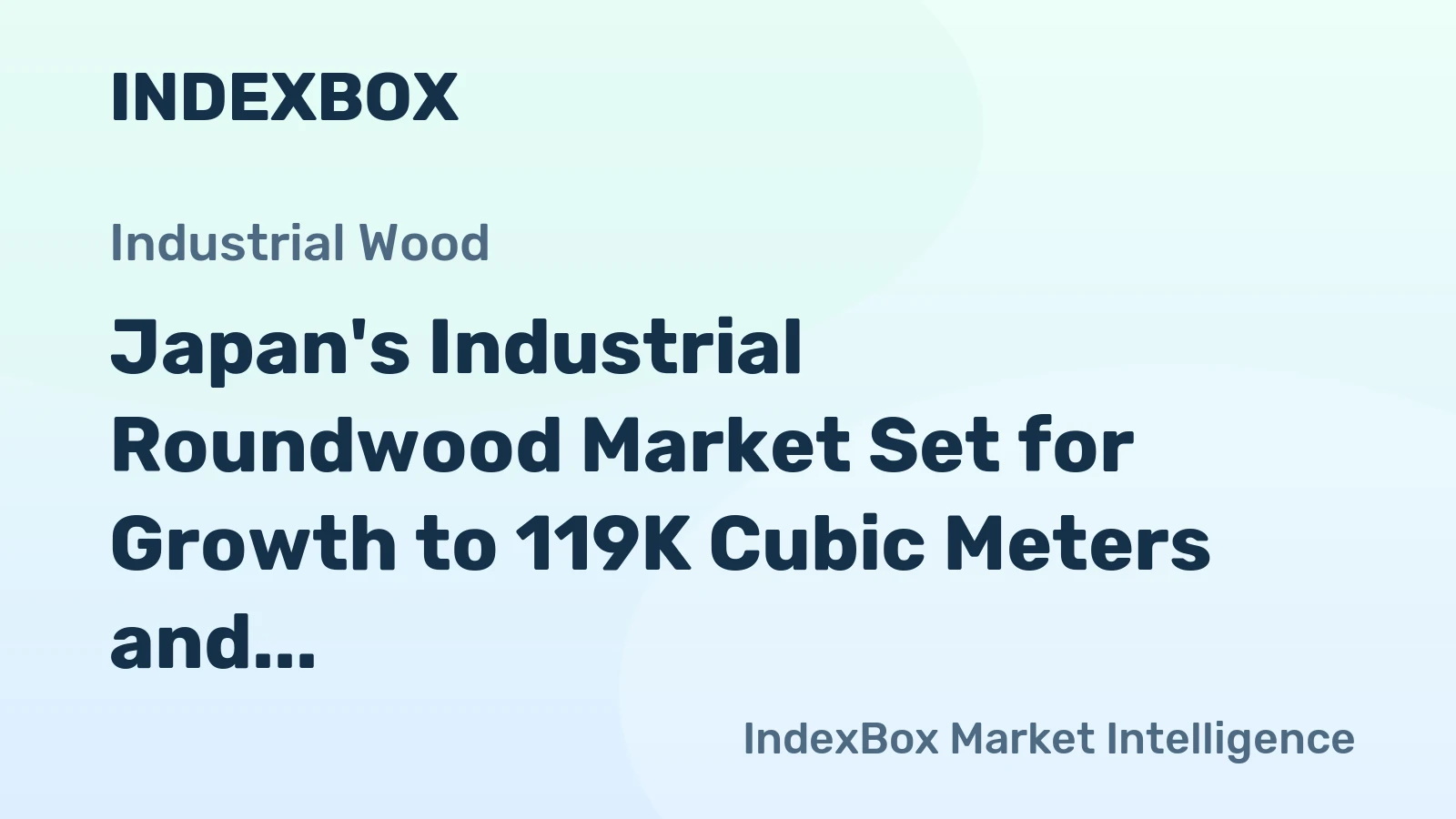Japan's Industrial Roundwood Market Set for Growth to 119K Cubic Meters and $58M in Value