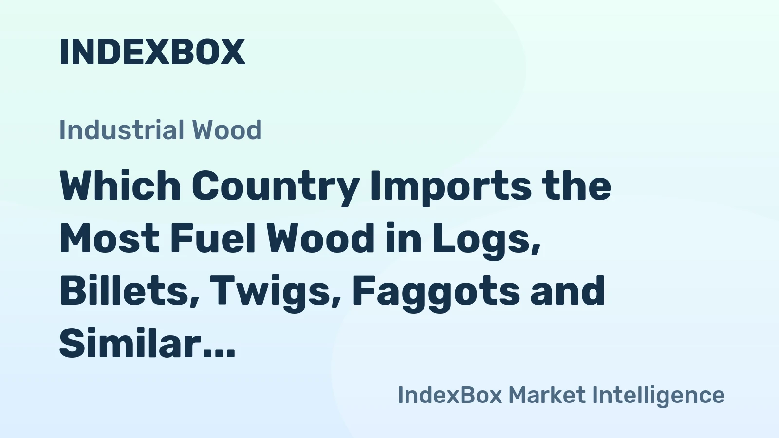 Which Country Imports the Most Fuel Wood in Logs, Billets, Twigs, Faggots and Similar Forms in the World?