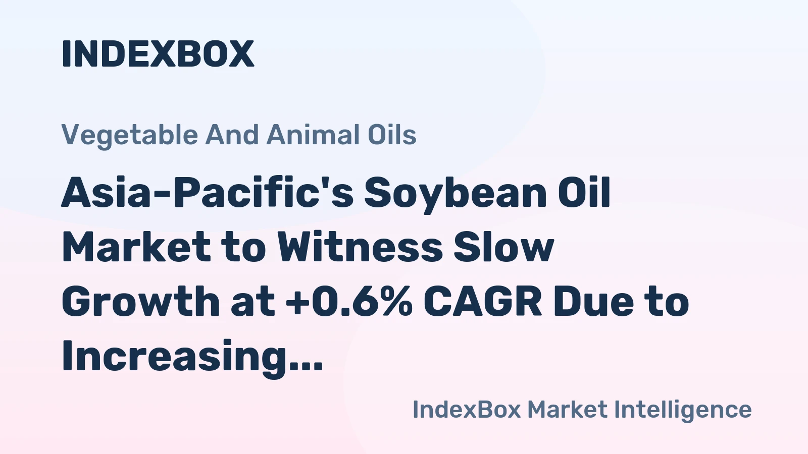 Asia-Pacific's Soybean Oil Market to Witness Slow Growth at +0.6% CAGR Due to Increasing Demand in the Region