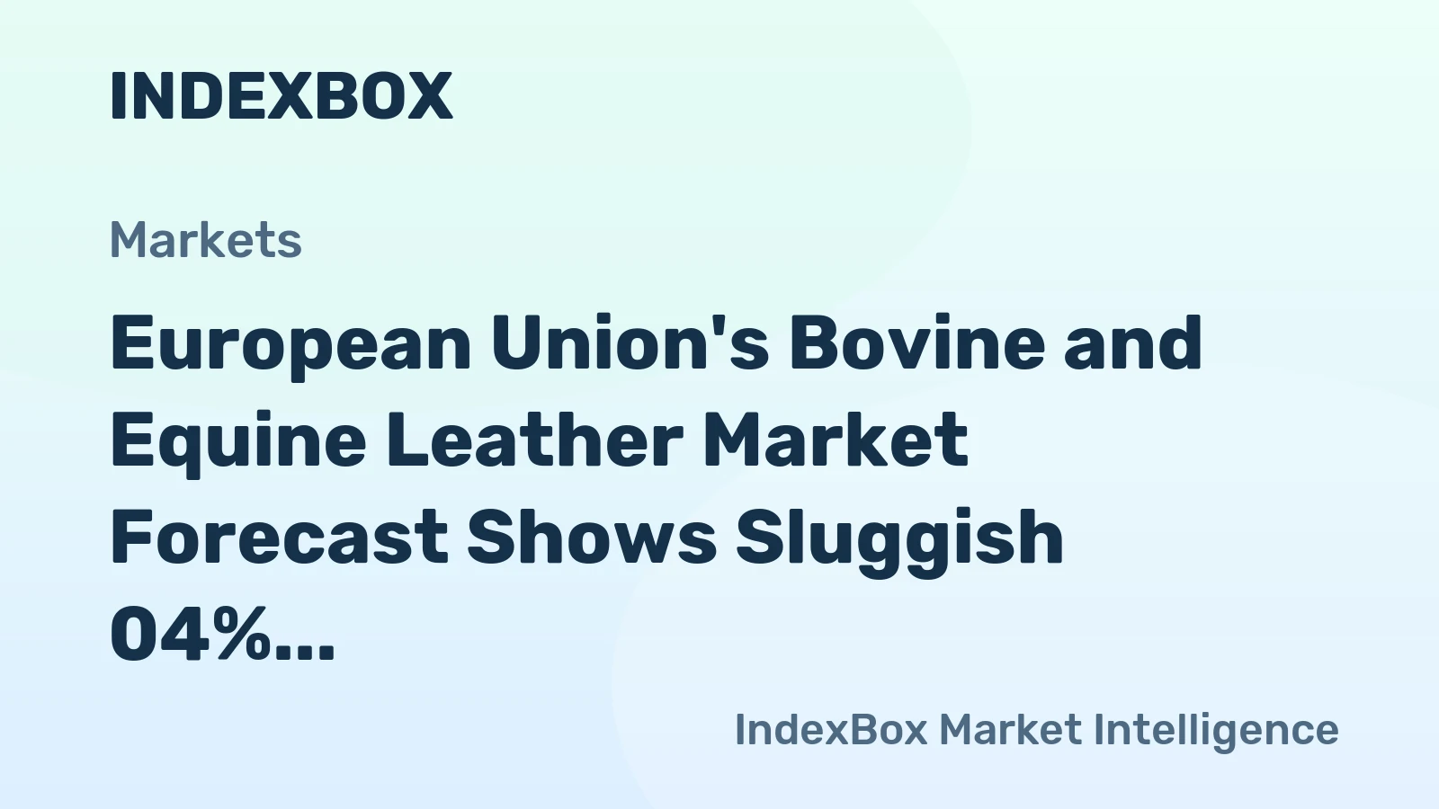 European Union's Bovine and Equine Leather Market Forecast Shows Sluggish 04% CAGR Volume Growth