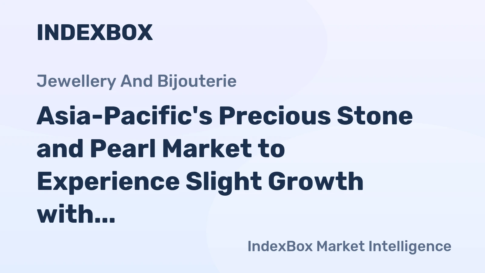 Asia-Pacific's Precious Stone and Pearl Market to Experience Slight Growth with a CAGR of +0.6% over the Next Decade