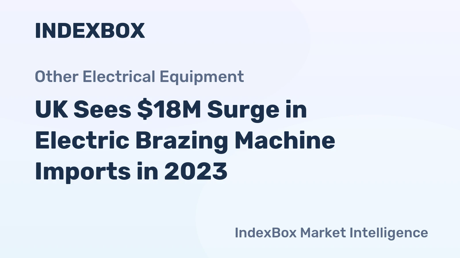 UK Sees $18M Surge in Electric Brazing Machine Imports in 2023