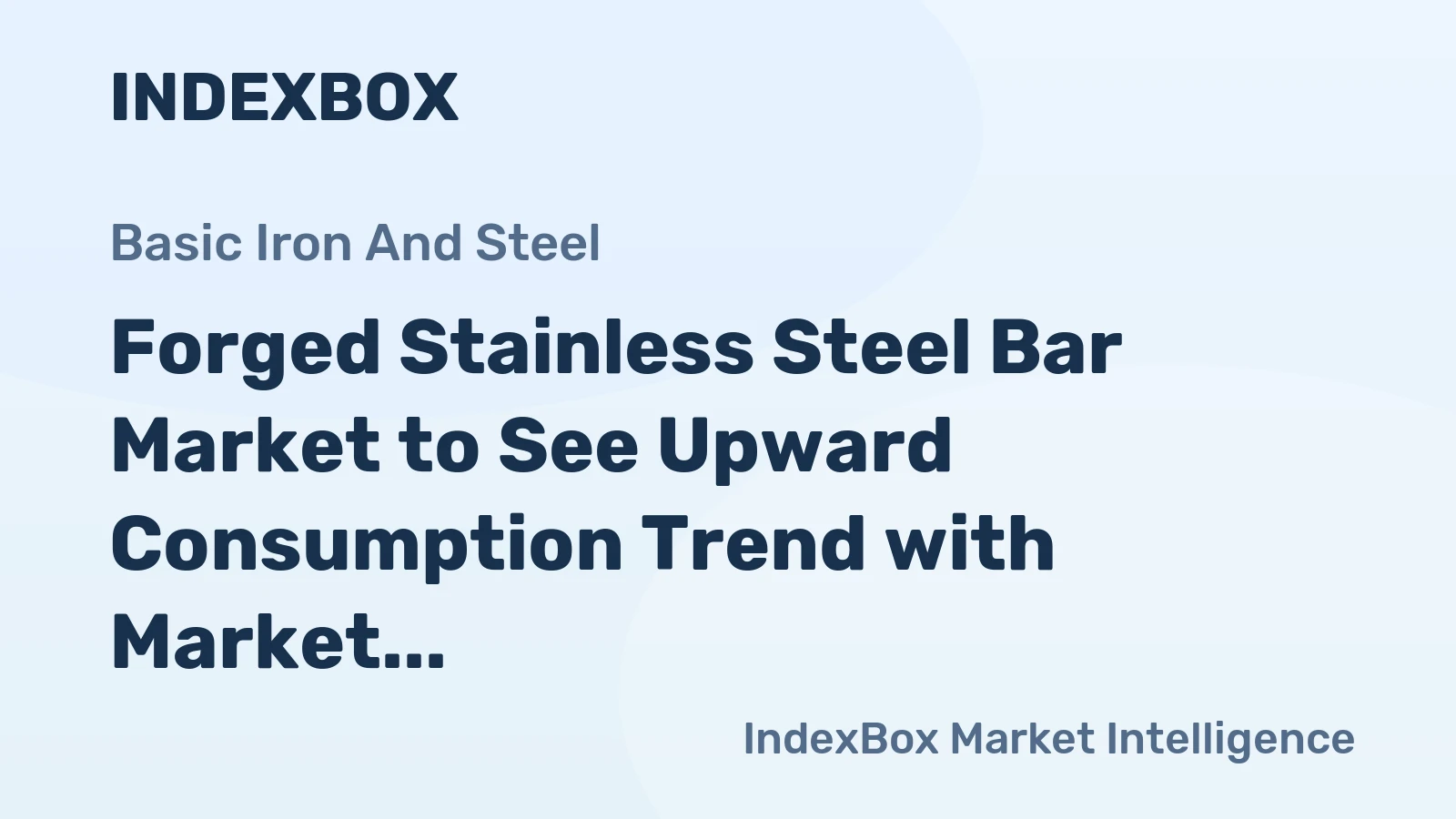 Forged Stainless Steel Bar Market to See Upward Consumption Trend with Market Volume Reaching 4.3M Tons by 2030