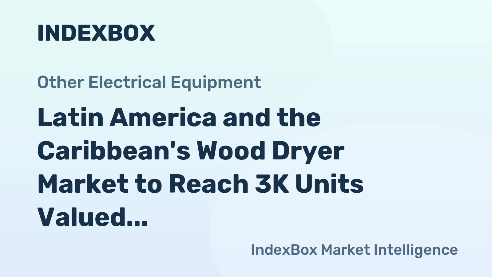 Latin America and the Caribbean's Wood Dryer Market to Reach 3K Units Valued at $98M by 2035