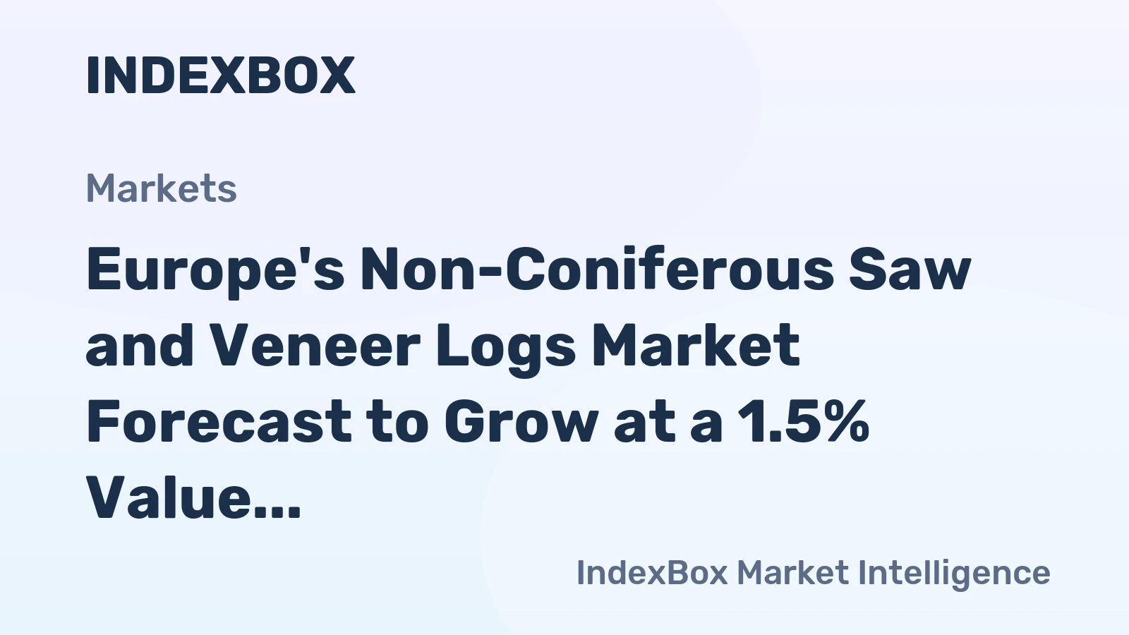 Europe's Non-Coniferous Saw and Veneer Logs Market Forecast to Grow at a 1.5% Value CAGR Through 2035