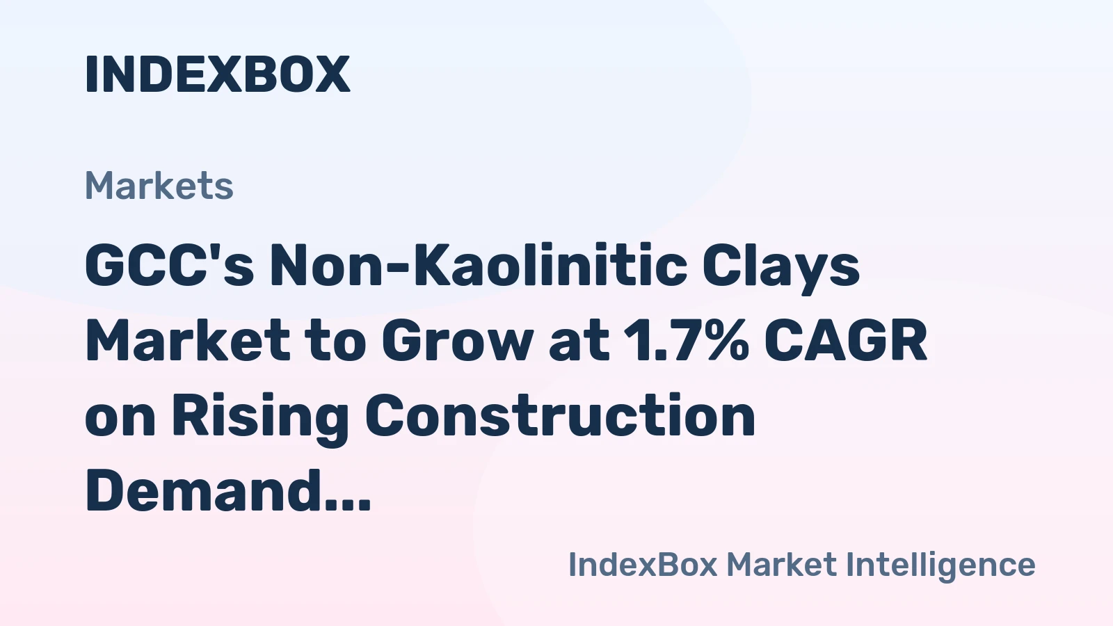 GCC's Non-Kaolinitic Clays Market to Grow at 1.7% CAGR on Rising Construction Demand