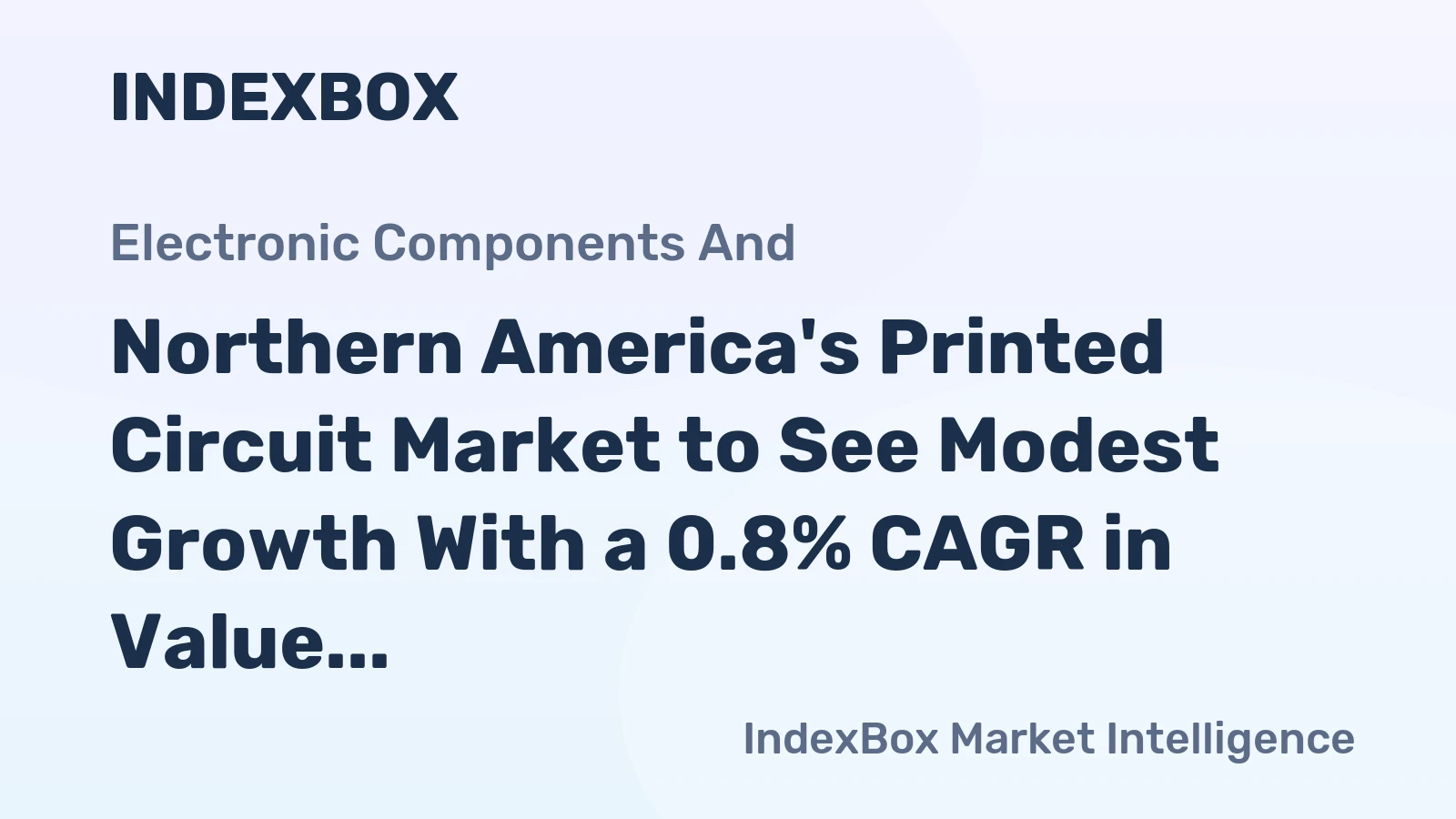Northern America's Printed Circuit Market to See Modest Growth With a 0.8% CAGR in Value