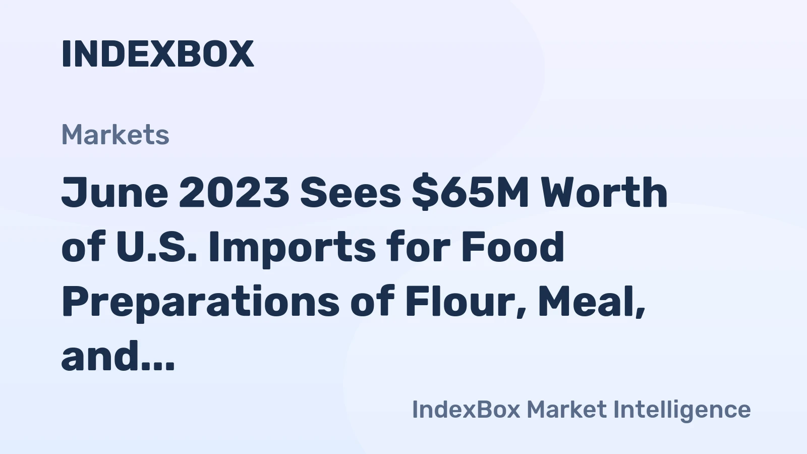 June 2023 Sees $65M Worth of U.S. Imports for Food Preparations of Flour, Meal, and Starch
