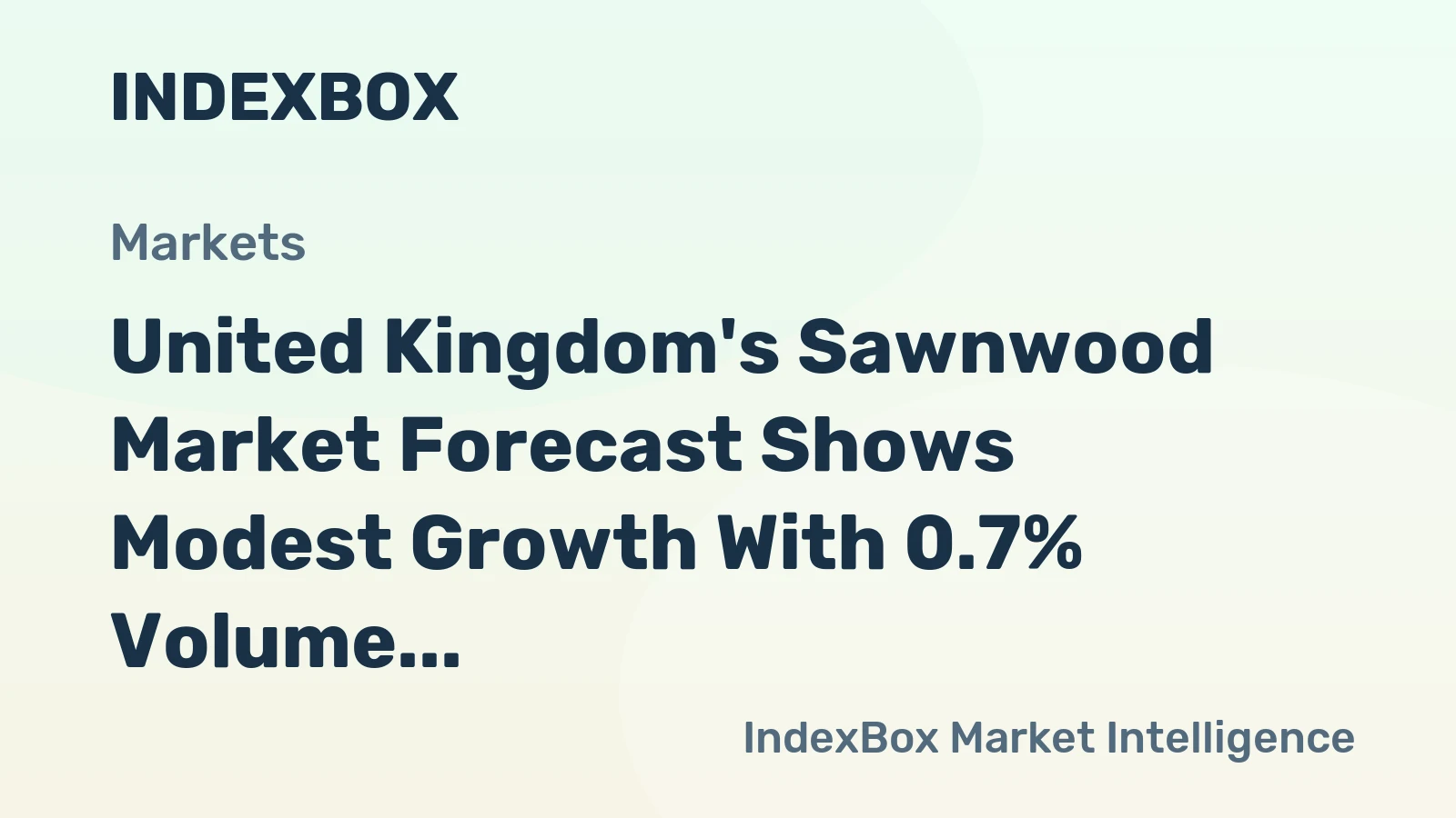 United Kingdom's Sawnwood Market Forecast Shows Modest Growth With 0.7% Volume CAGR