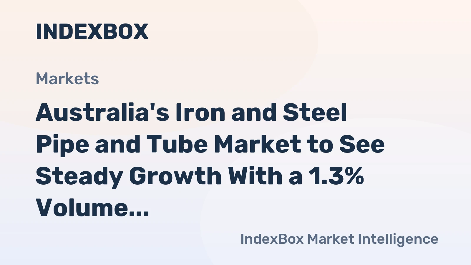 Australia's Iron and Steel Pipe and Tube Market to See Steady Growth With a 1.3% Volume CAGR