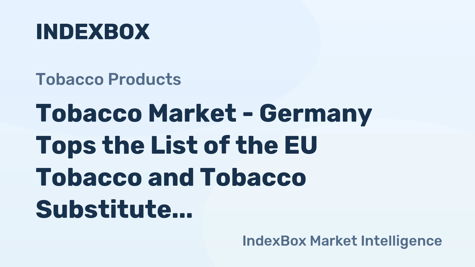 Tobacco Market - Germany Tops the List of the EU Tobacco and Tobacco Substitute Producers