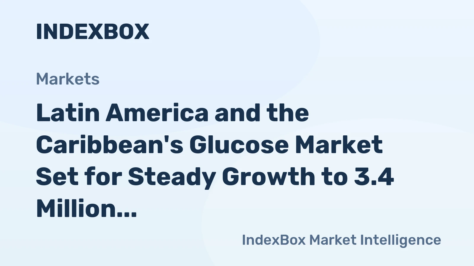 Latin America and the Caribbean's Glucose Market Set for Steady Growth to 3.4 Million Tons and $3.1 Billion