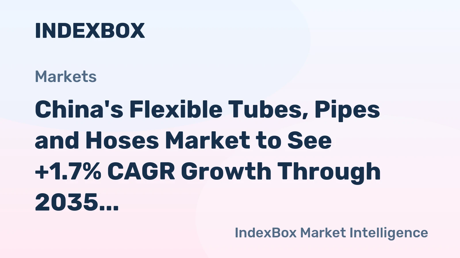 China's Flexible Tubes, Pipes and Hoses Market to See +1.7% CAGR Growth Through 2035