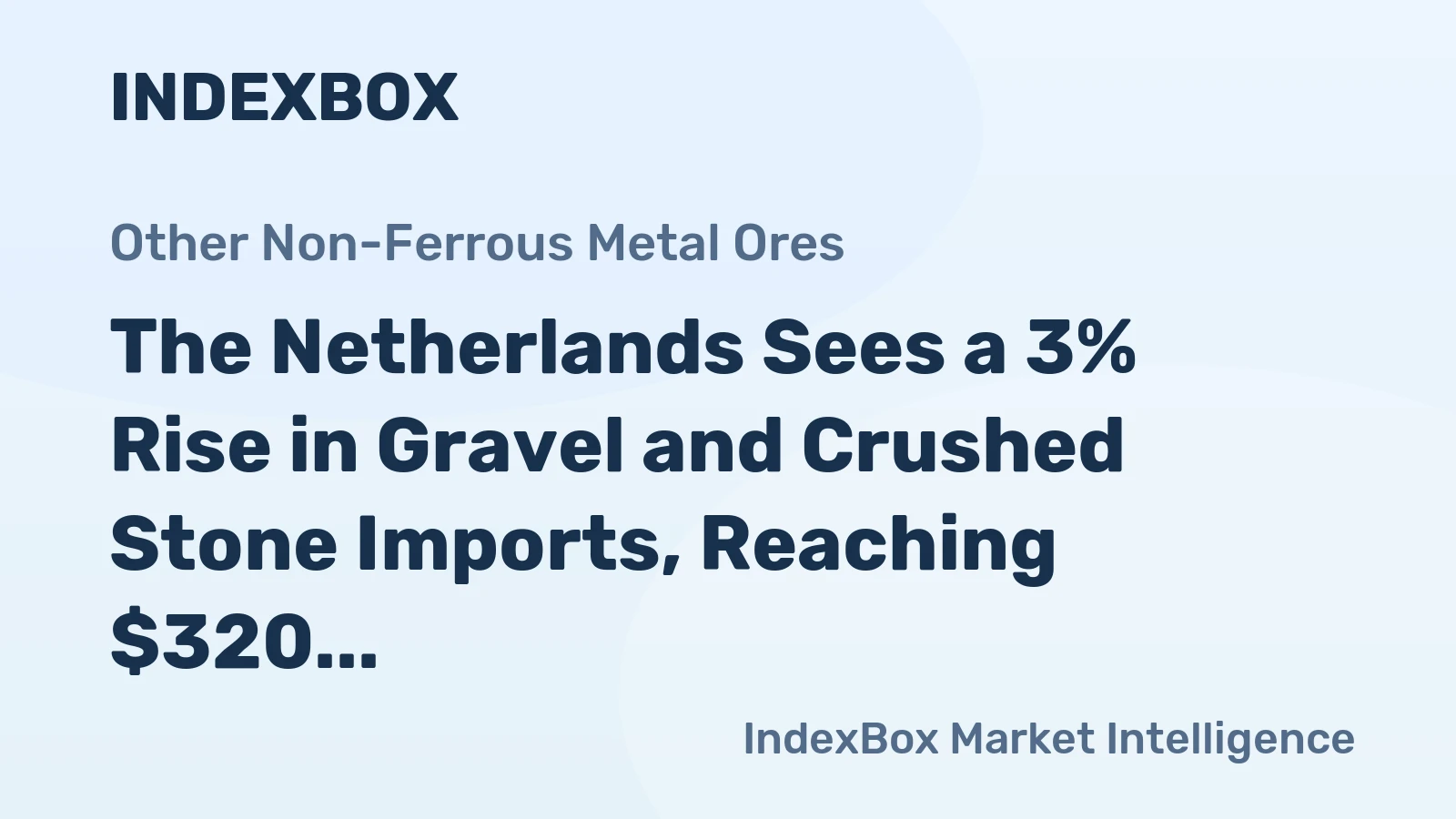 The Netherlands Sees a 3% Rise in Gravel and Crushed Stone Imports, Reaching $320 Million in 2024.