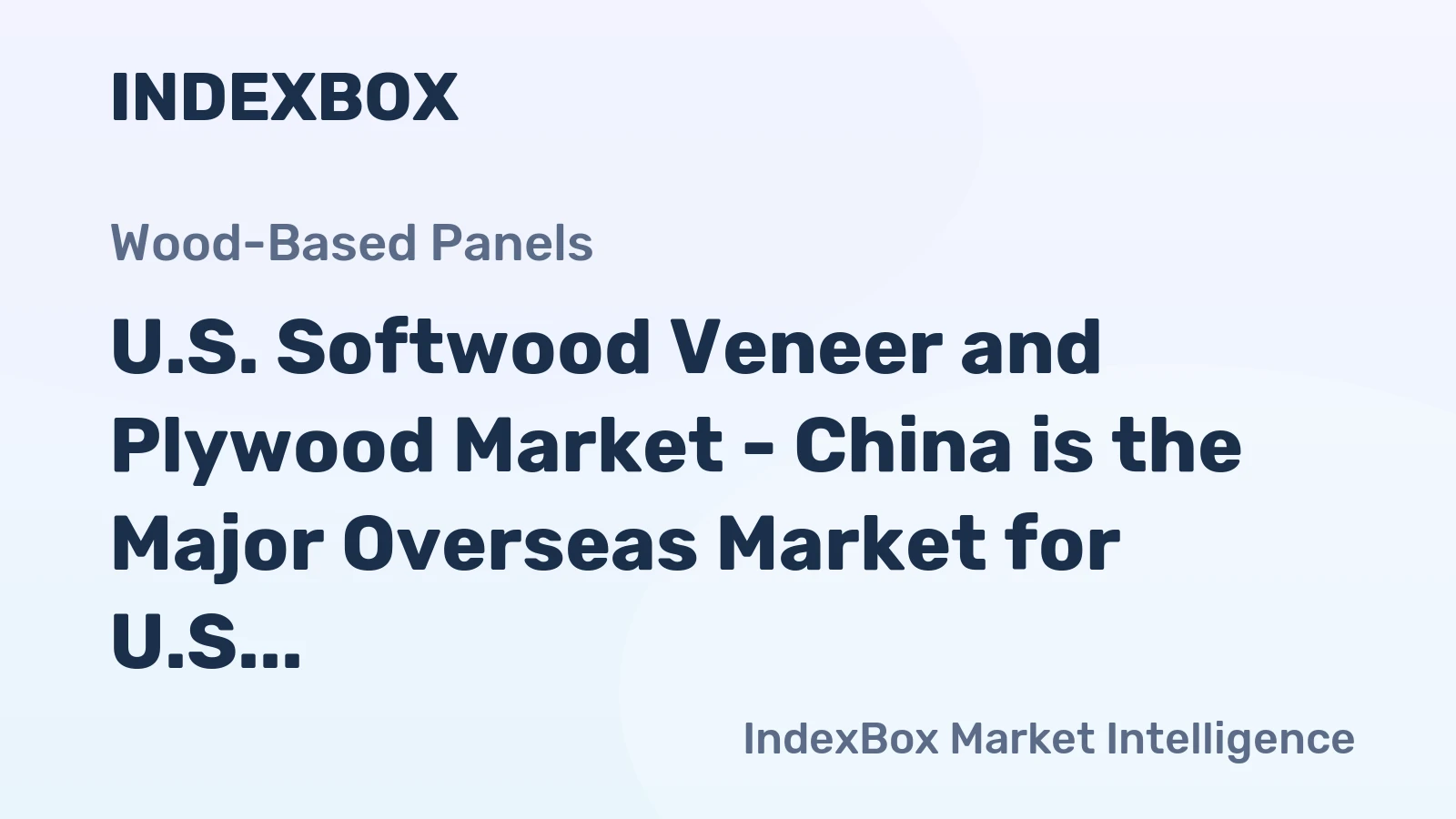 U.S. Softwood Veneer and Plywood Market - China is the Major Overseas Market for U.S. Companies