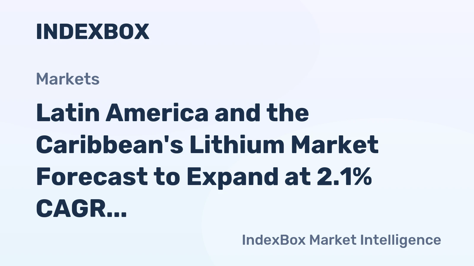 Latin America and the Caribbean's Lithium Market Forecast to Expand at 2.1% CAGR