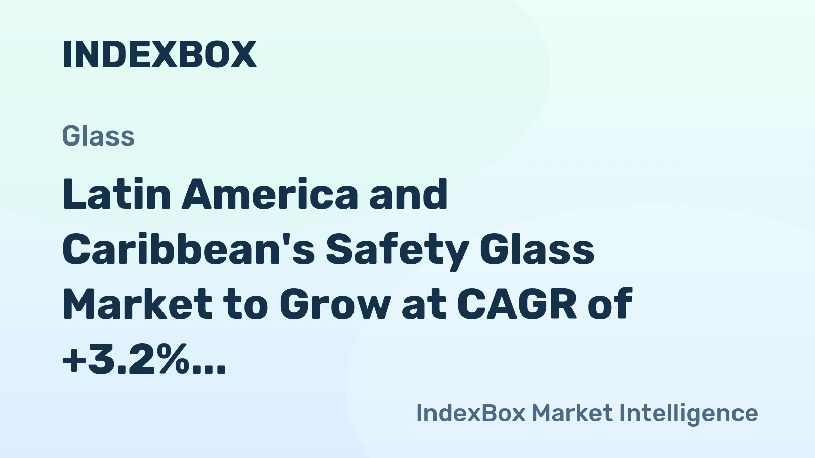 Latin America and Caribbean's Safety Glass Market to Grow at CAGR of +3.2% over Next Decade
