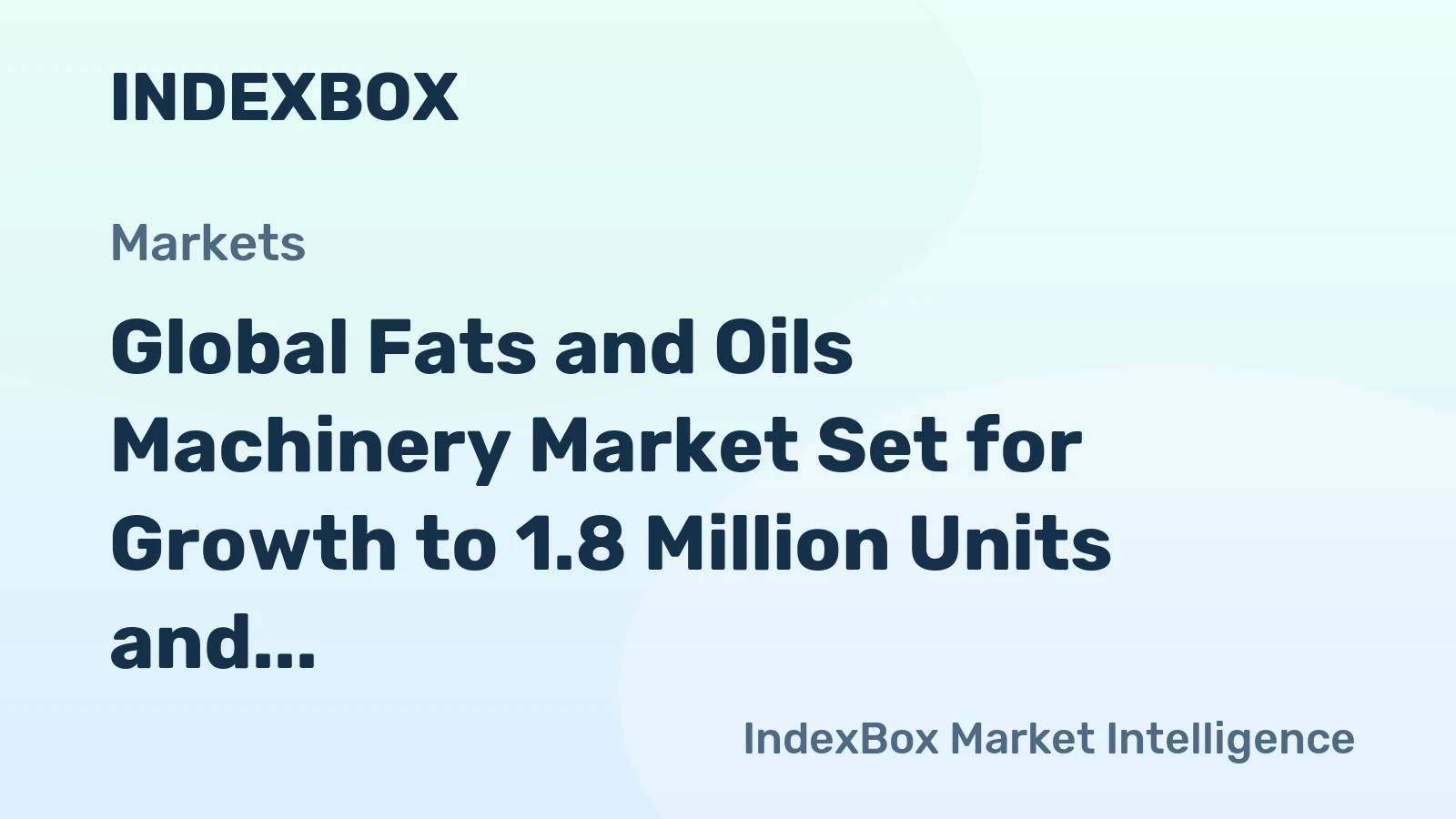 Global Fats and Oils Machinery Market Set for Growth to 1.8 Million Units and $14.3 Billion