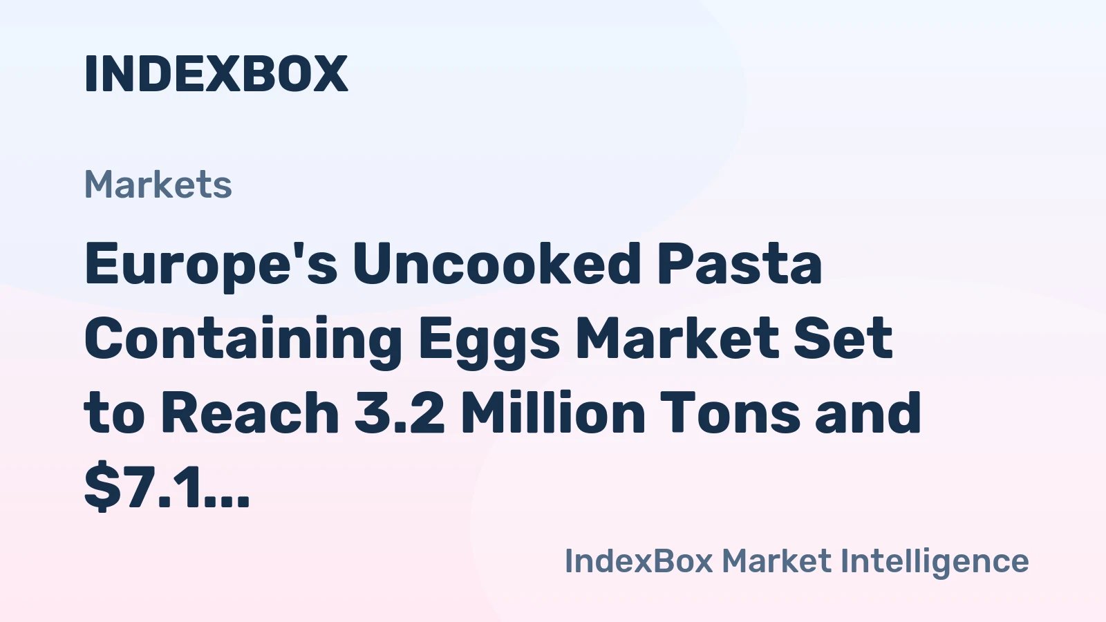 Europe's Uncooked Pasta Containing Eggs Market Set to Reach 3.2 Million Tons and $7.1 Billion