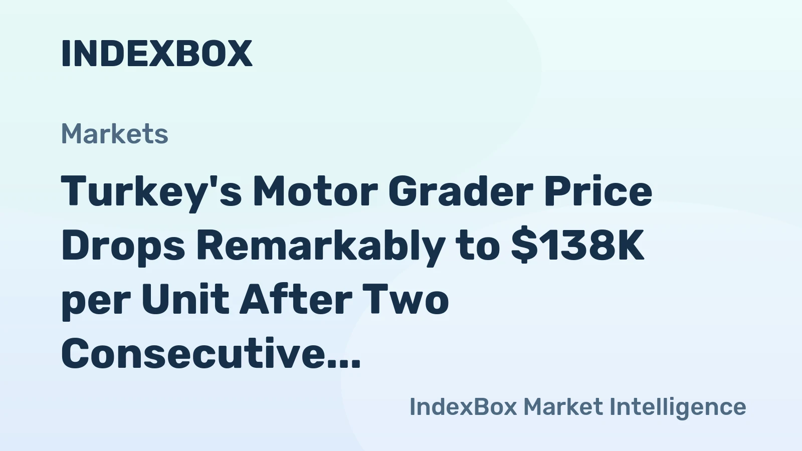 Turkey's Motor Grader Price Drops Remarkably to $138K per Unit After Two Consecutive Months of Contraction