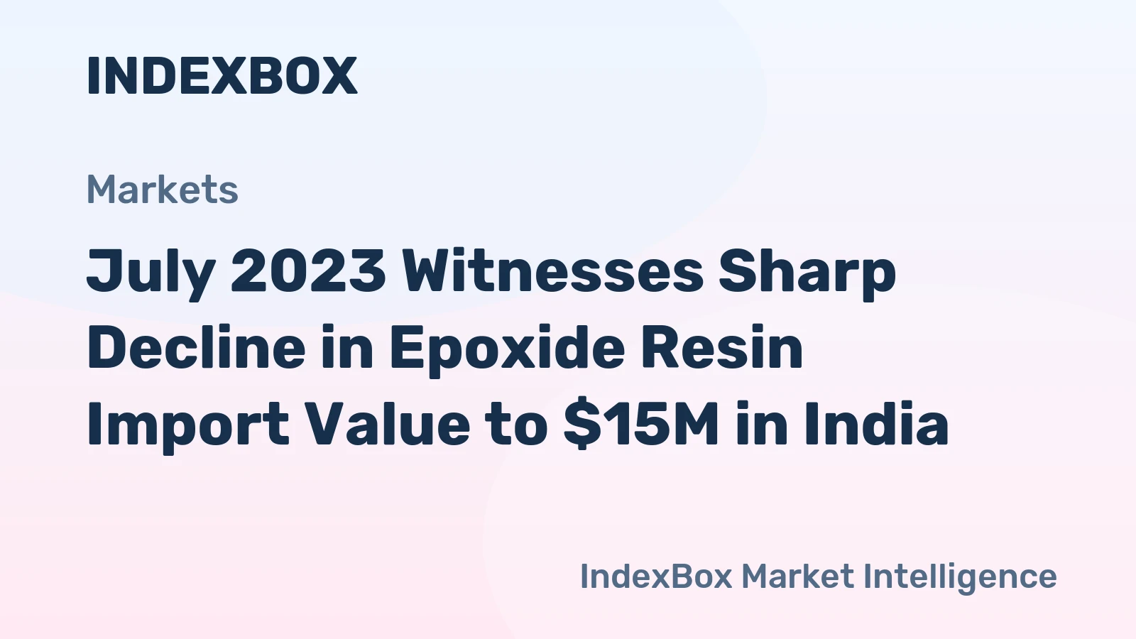 July 2023 Witnesses Sharp Decline in Epoxide Resin Import Value to $15M in India