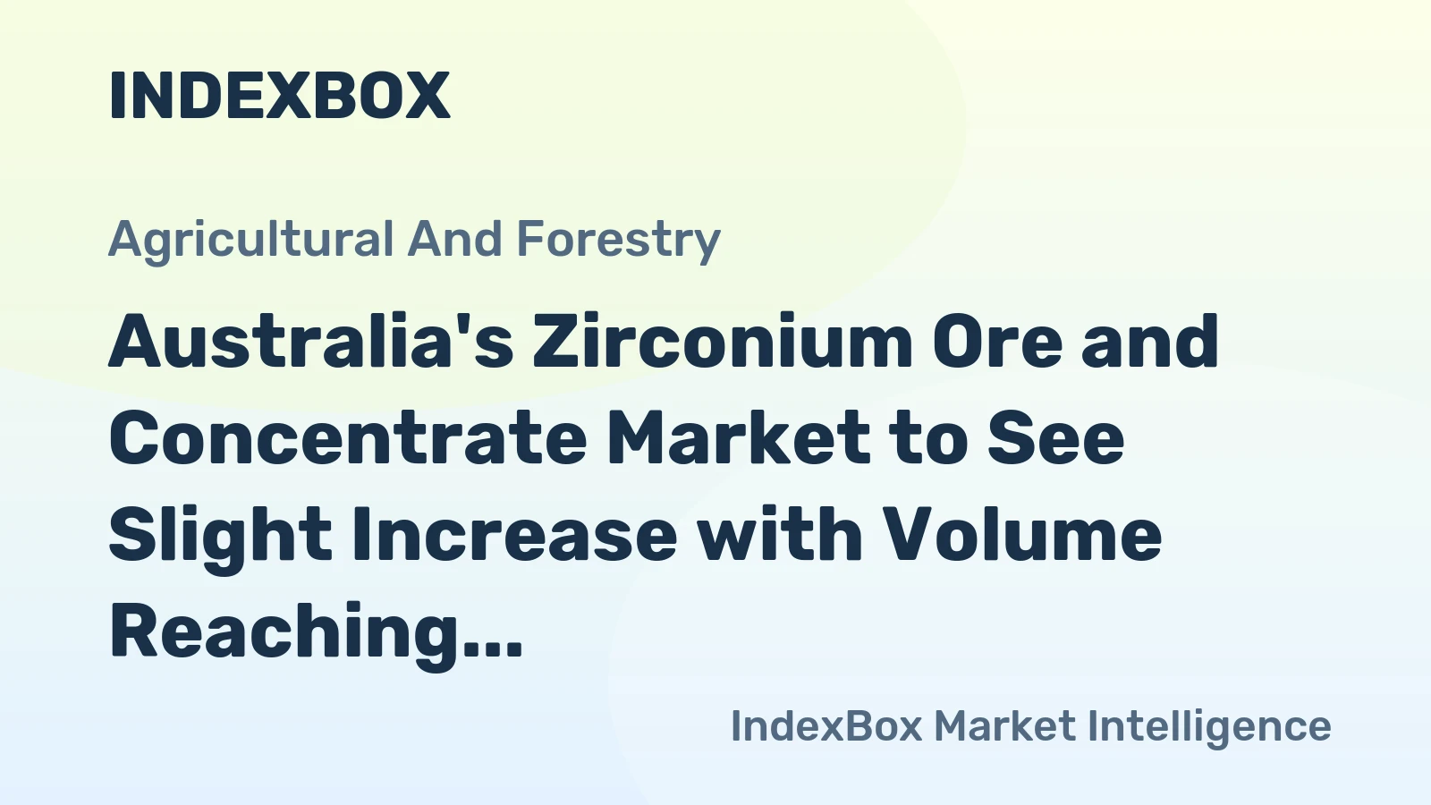 Australia's Zirconium Ore and Concentrate Market to See Slight Increase with Volume Reaching 405K Tons and Value Reaching $726M by 2035