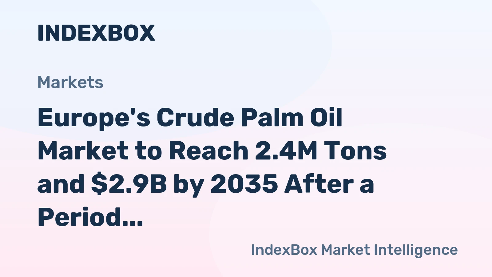 Europe's Crude Palm Oil Market to Reach 2.4M Tons and $2.9B by 2035 After a Period of Decline