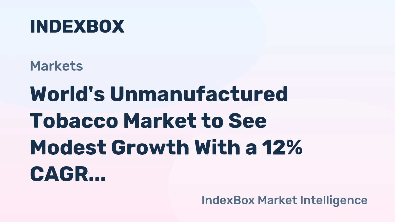 World's Unmanufactured Tobacco Market to See Modest Growth With a 12% CAGR Through 2035