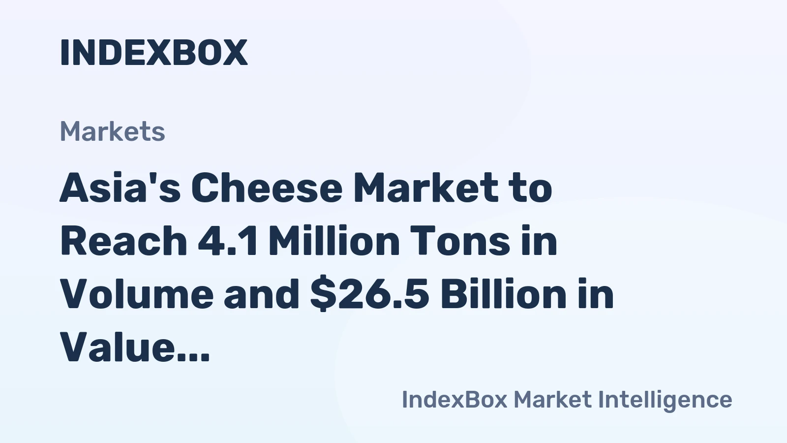 Asia's Cheese Market to Reach 4.1 Million Tons in Volume and $26.5 Billion in Value