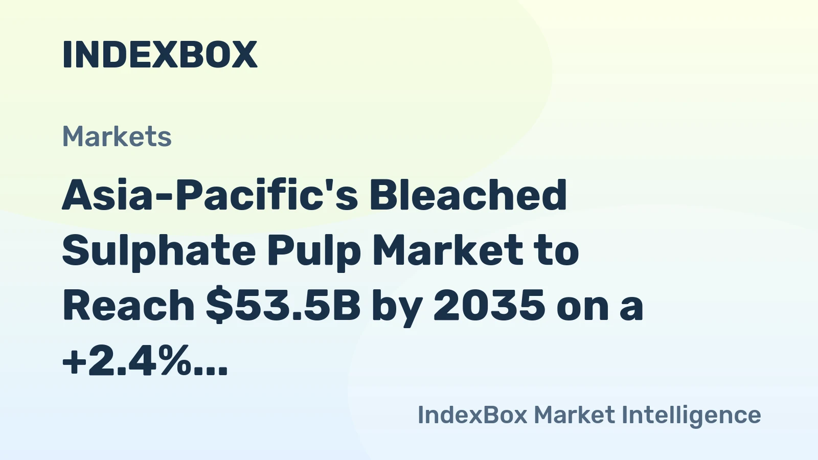 Asia-Pacific's Bleached Sulphate Pulp Market to Reach $53.5B by 2035 on a +2.4% Value CAGR