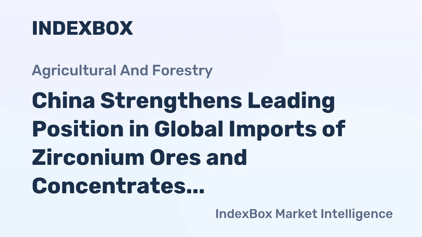 China Strengthens Leading Position in Global Imports of Zirconium Ores and Concentrates