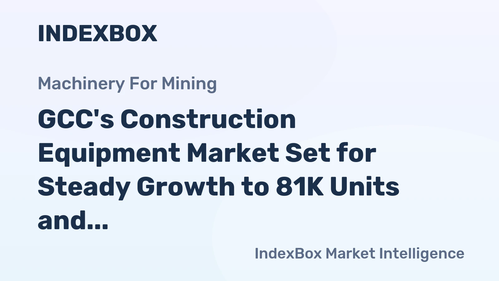 GCC's Construction Equipment Market Set for Steady Growth to 81K Units and $4.3B Value