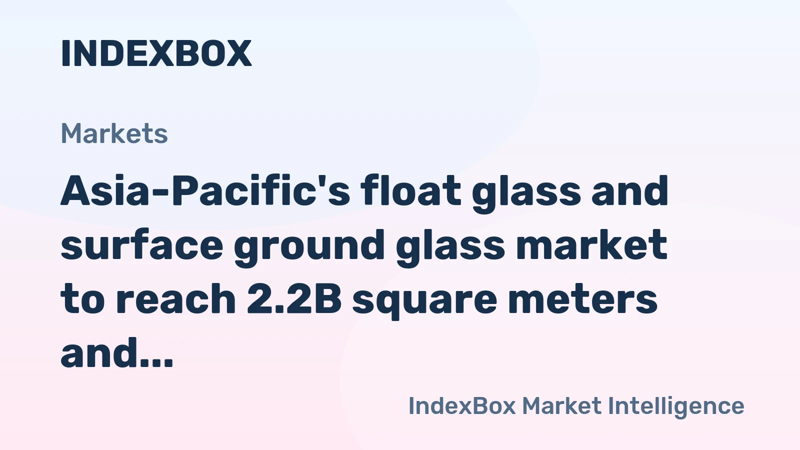 Asia-Pacific's float glass and surface ground glass market to reach 2.2B square meters and $16.7B by 2035