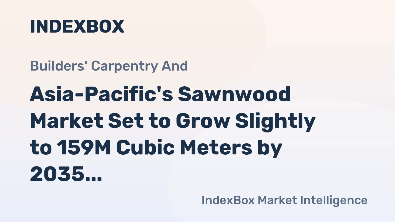 Asia-Pacific's Sawnwood Market Set to Grow Slightly to 159M Cubic Meters by 2035, Reaching $79.7B in Value