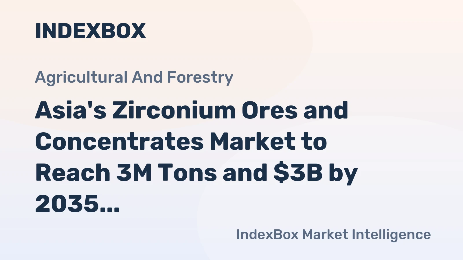 Asia's Zirconium Ores and Concentrates Market to Reach 3M Tons and $3B by 2035, with +2.9% Volume and +3.7% Value Growth