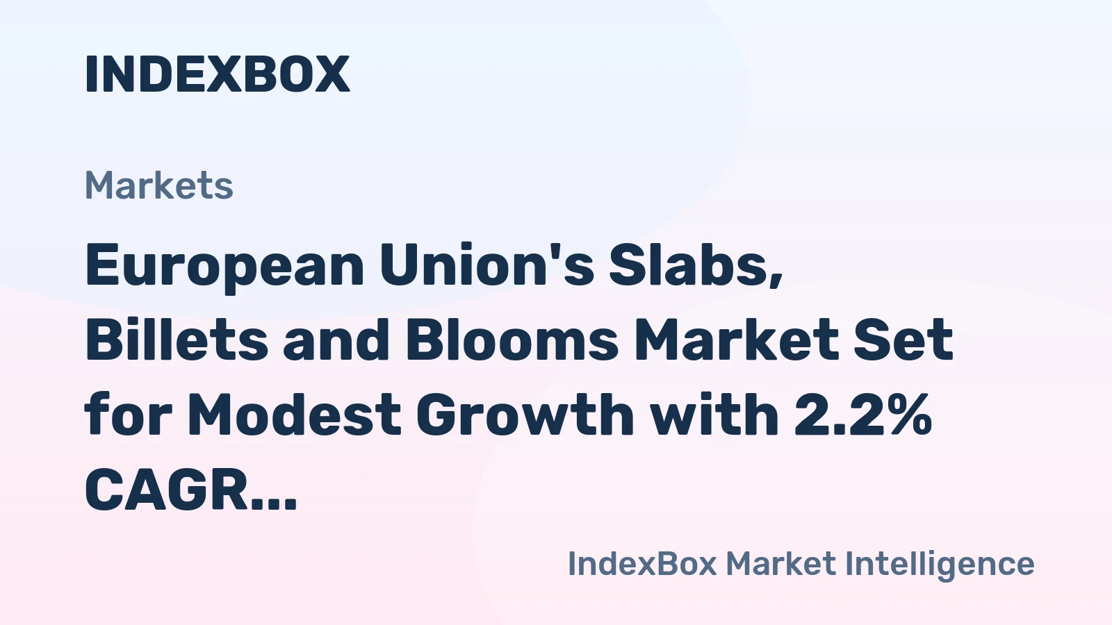 European Union's Slabs, Billets and Blooms Market Set for Modest Growth with 2.2% CAGR in Value