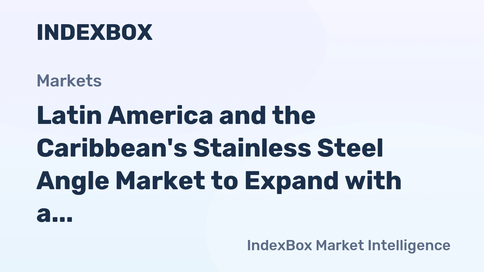 Latin America and the Caribbean's Stainless Steel Angle Market to Expand with a 3.4% CAGR in Value