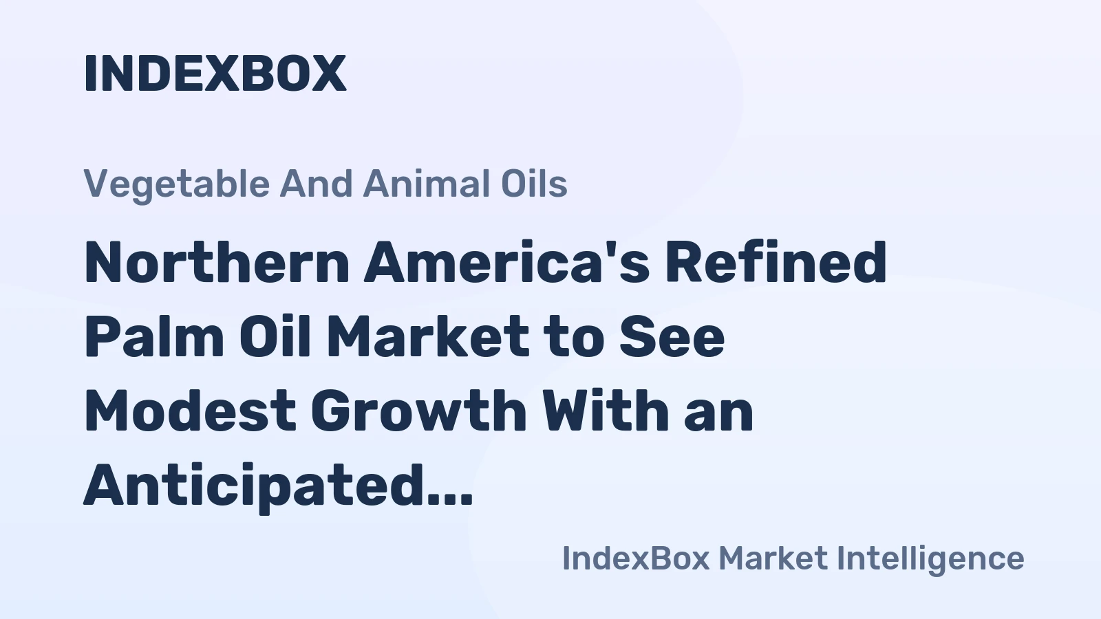 Northern America's Refined Palm Oil Market to See Modest Growth With an Anticipated +0.8% CAGR