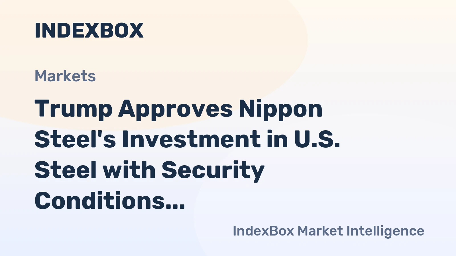 Trump Approves Nippon Steel's Investment in U.S. Steel with Security Conditions