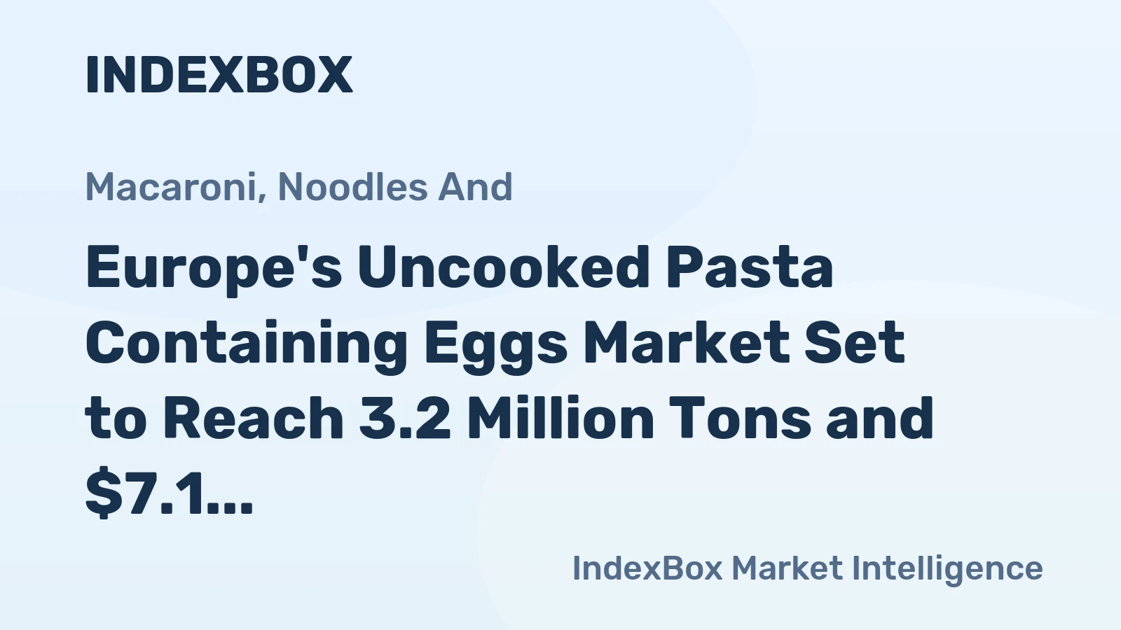 Europe's Uncooked Pasta Containing Eggs Market Set to Reach 3.2 Million Tons and $7.1 Billion