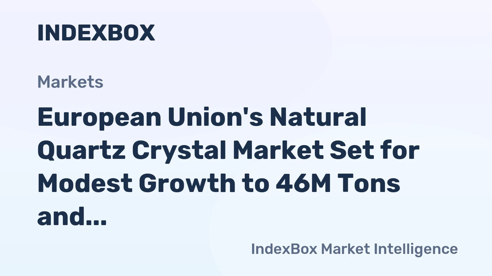 European Union's Natural Quartz Crystal Market Set for Modest Growth to 46M Tons and $5.2B