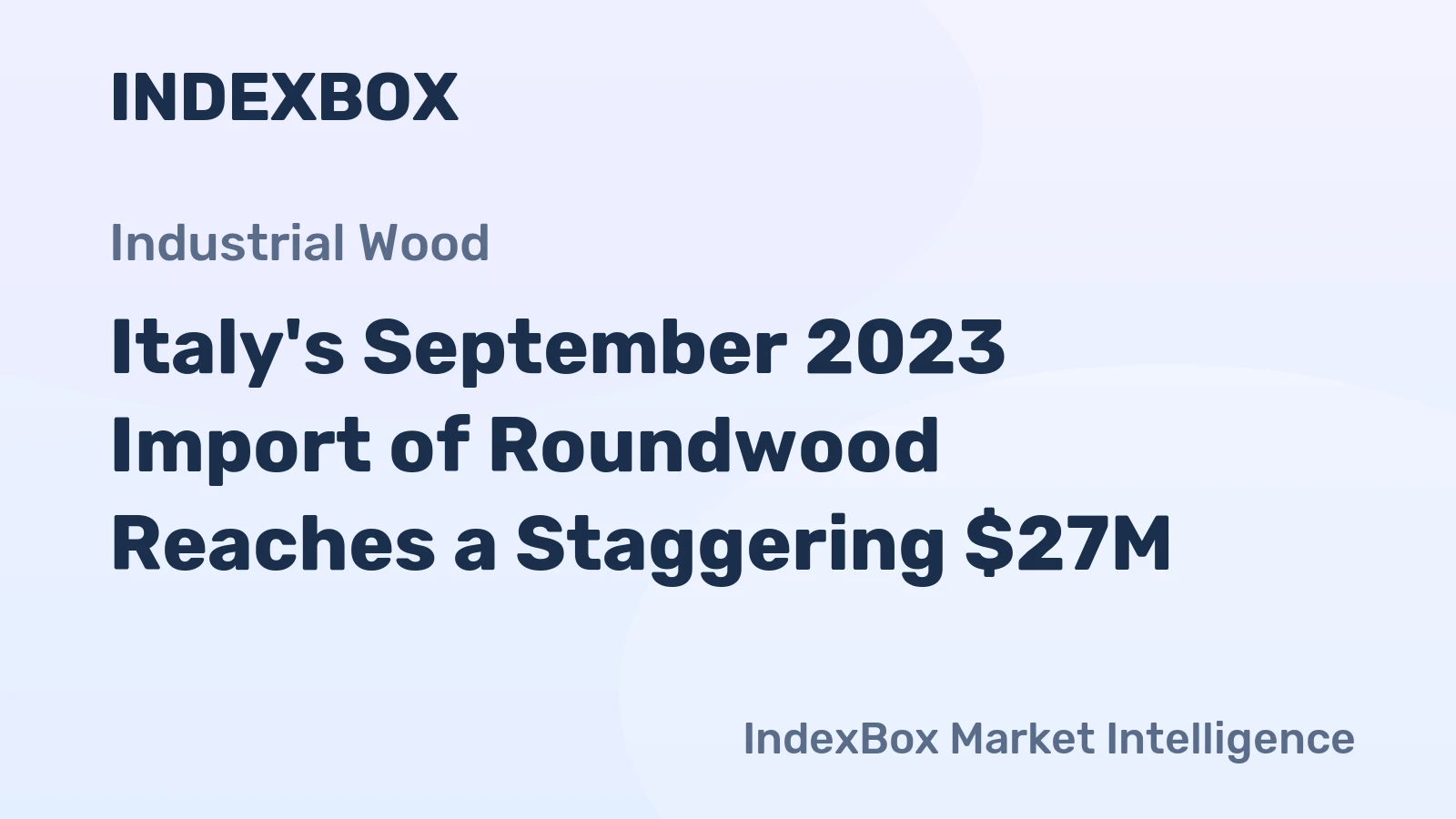 Italy's September 2023 Import of Roundwood Reaches a Staggering $27M