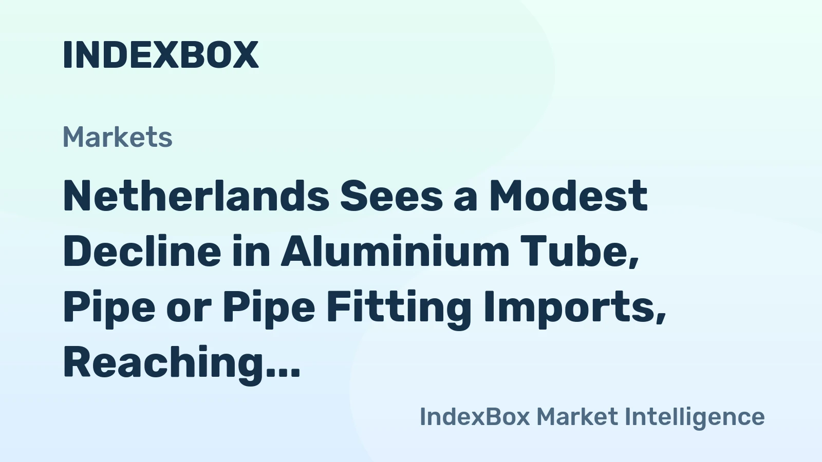 Netherlands Sees a Modest Decline in Aluminium Tube, Pipe or Pipe Fitting Imports, Reaching $110M in 2023