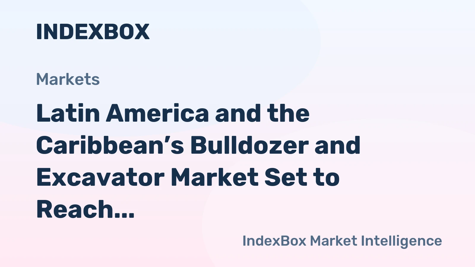 Latin America and the Caribbean’s Bulldozer and Excavator Market Set to Reach 52K Units Valued at $1.5B