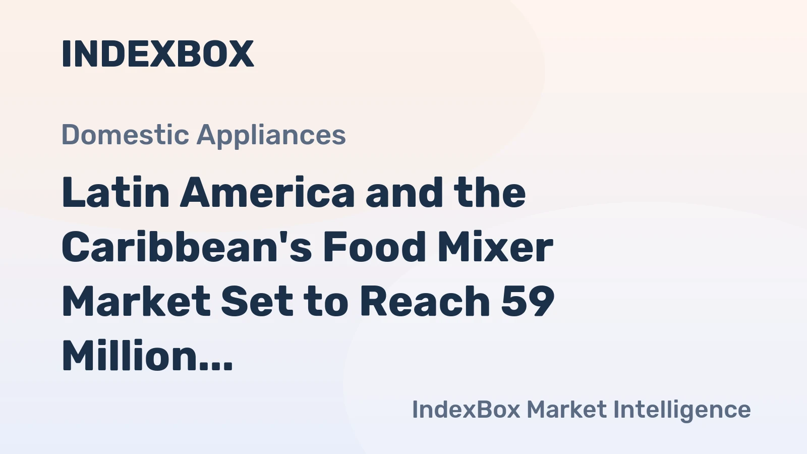 Latin America and the Caribbean's Food Mixer Market Set to Reach 59 Million Units and $1.1 Billion
