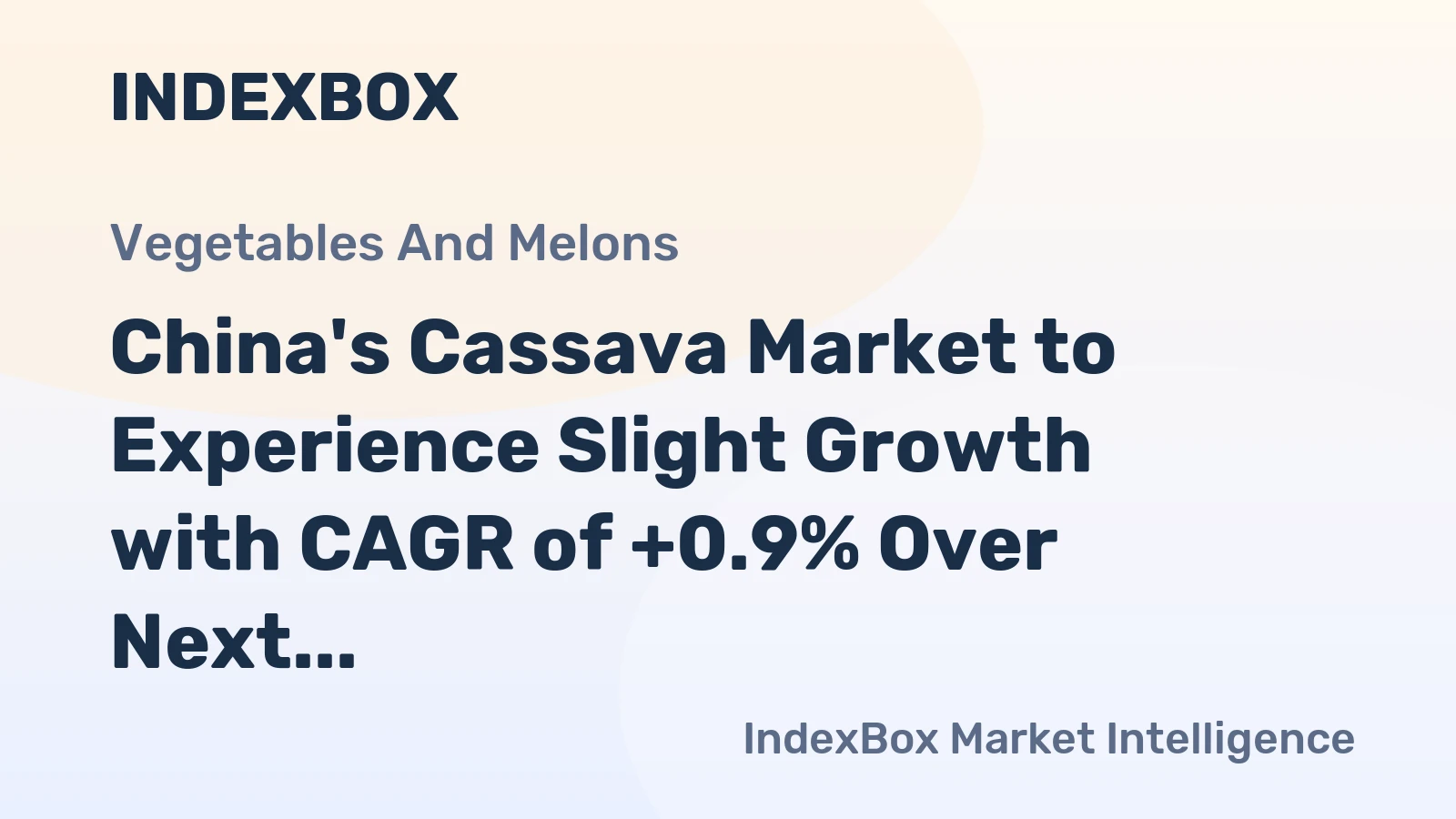 China's Cassava Market to Experience Slight Growth with CAGR of +0.9% Over Next Decade