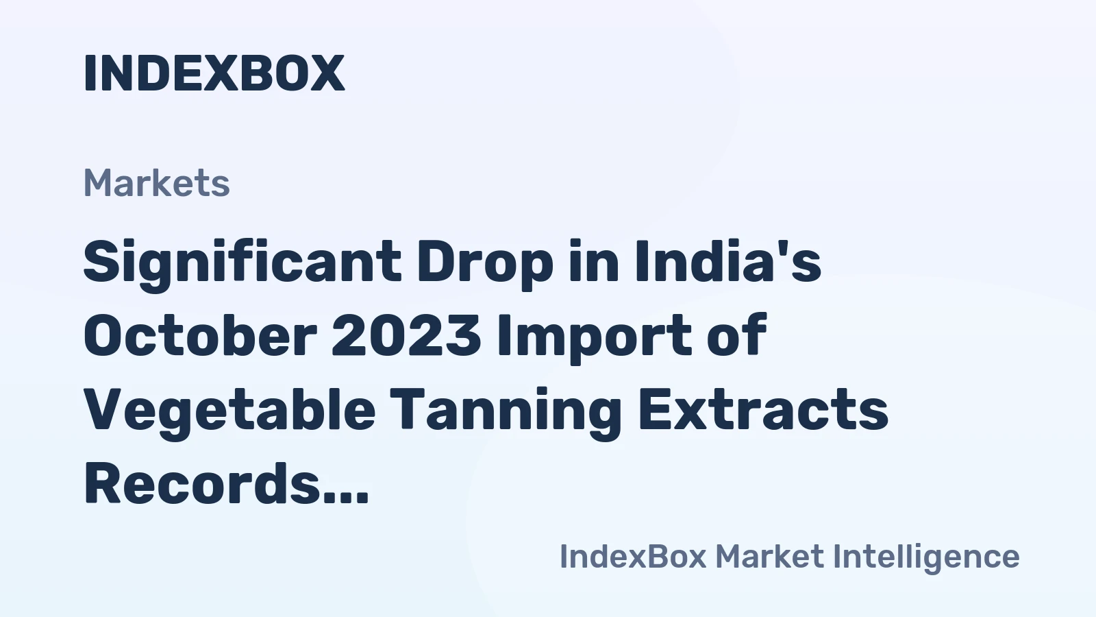 Significant Drop in India's October 2023 Import of Vegetable Tanning Extracts Records $6.5M