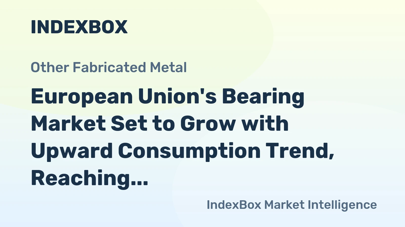 European Union's Bearing Market Set to Grow with Upward Consumption Trend, Reaching 494K Tons and $7.3B in Value by 2035