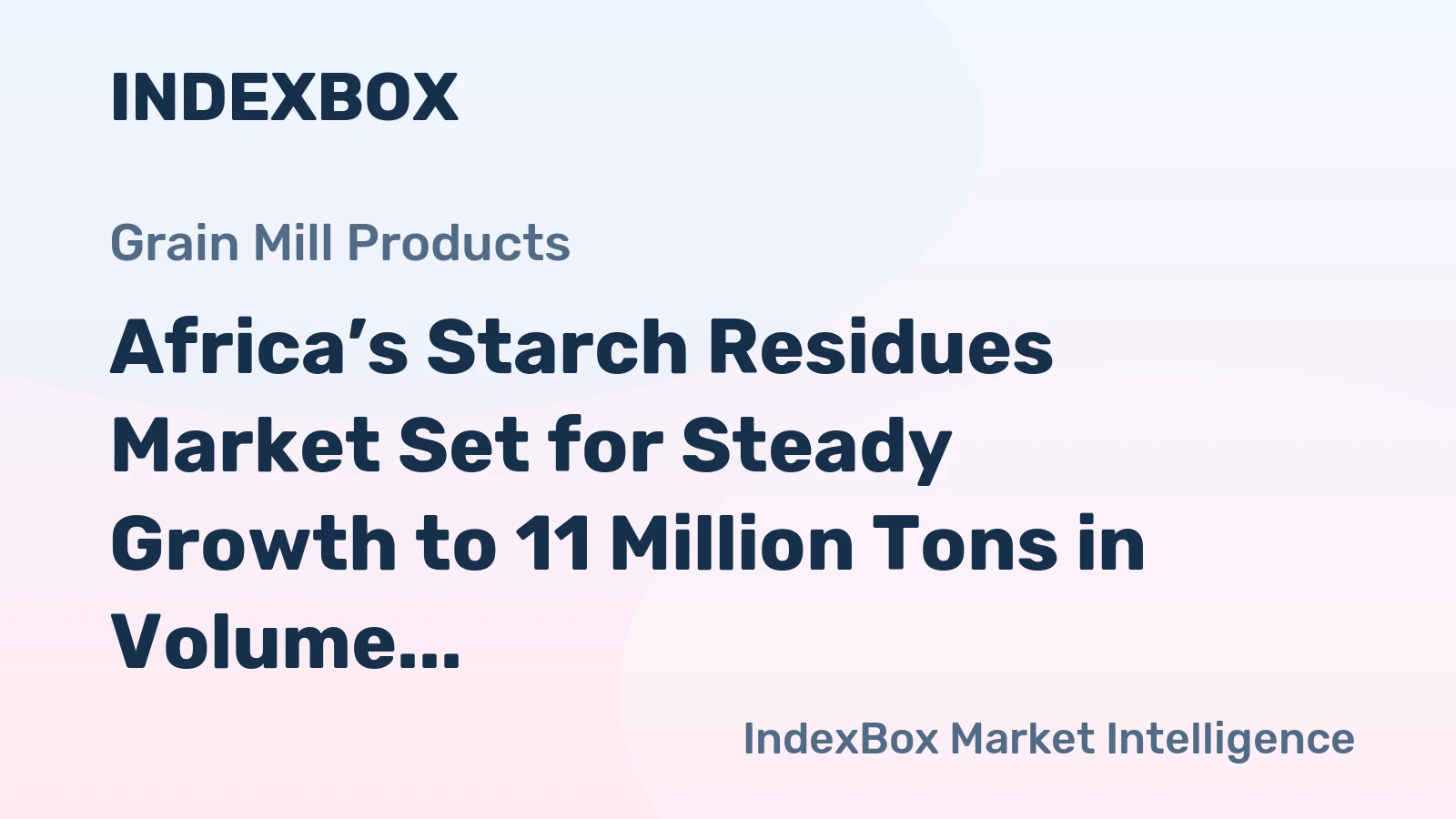 Africa’s Starch Residues Market Set for Steady Growth to 11 Million Tons in Volume and $7 Billion in Value
